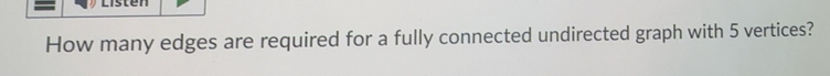 Solved: How many edges are required for a fully connected undirected ...
