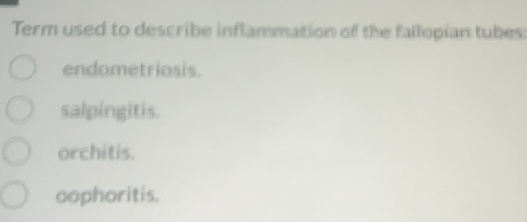 Solved: Term used to describe inflammation of the fallopian tubes ...