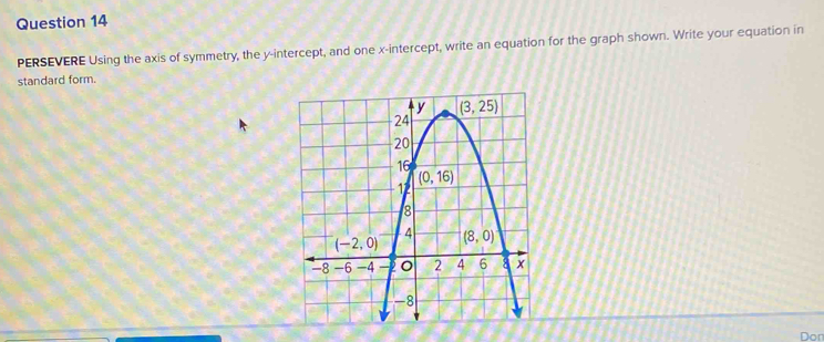 Solved: PERSEVERE Using the axis of symmetry, the y-intercept, and one x-intercept, write an ...