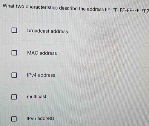Solved: What two characteristics describe the address FF-FF-FF-FF-FF-FF ...