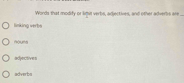 Solved: Words that modify or limit verbs, adjectives, and other adverbs ...