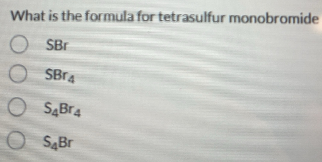 Solved: What is the formula for tetrasulfur monobromide SBr SBr_4 S_4Br ...