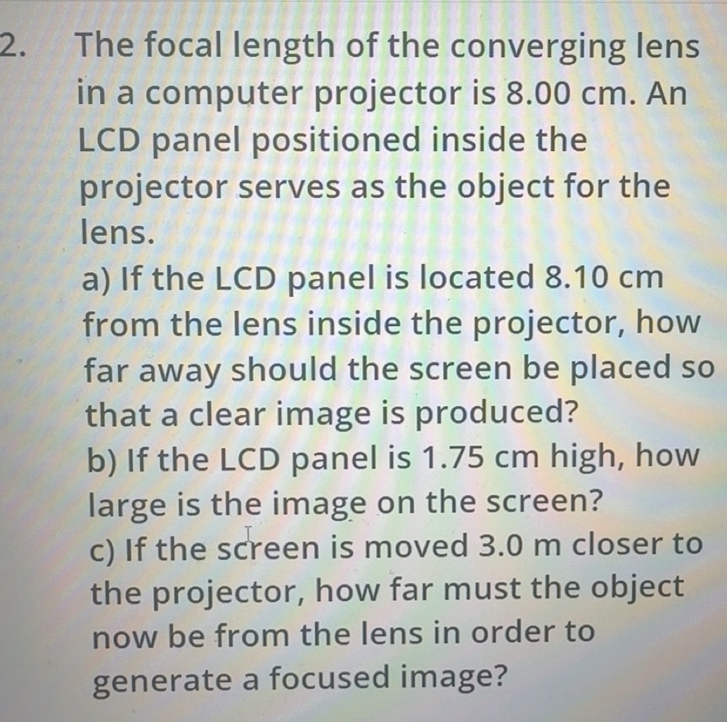 Solved: The focal length of the converging lens in a computer projector ...