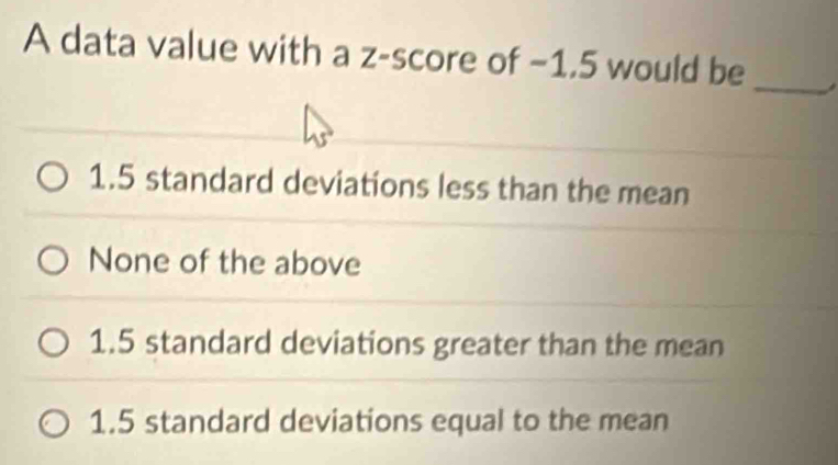 Solved: A data value with a z-score of −1.5 would be _ 1.5 standard ...