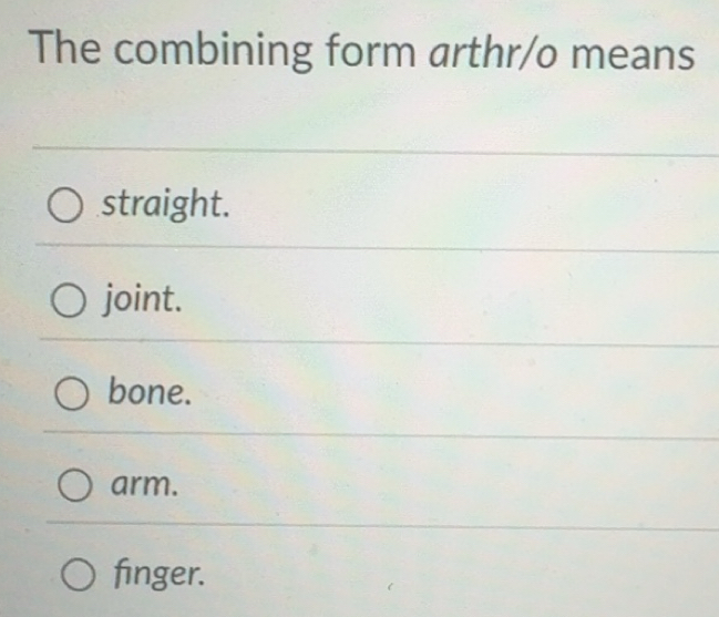 Solved: The combining form arthr/o means straight. joint. bone. arm ...