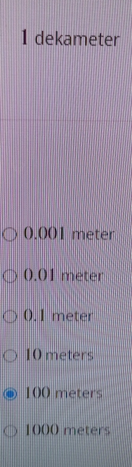 Solved: dekameter 0.001 meter 0.01 meter 0.1 meter 10 meters 100 meters ...