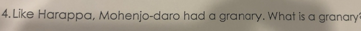 Solved: Like Harappa, Mohenjo-daro had a granary. What is a granary ...
