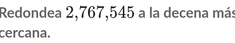 Resuelto:Redondea 2,767,545 a la decena más cercana.