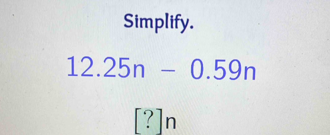 Solved: Simplify. 12.25n-0.59n [?]n [Math]