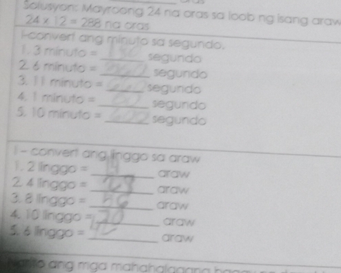 Solved: Solusyon: Mayroong 24 na oras sa loob ng isang araw 24* 12=288 ...
