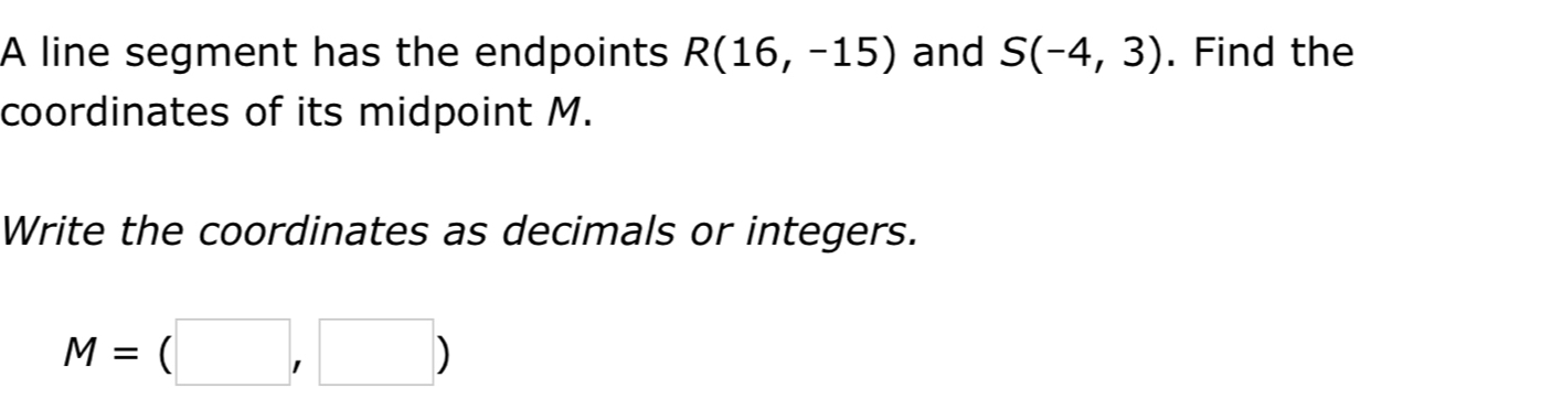 Solved: A line segment has the endpoints R(16,-15) and S(-4,3). Find ...
