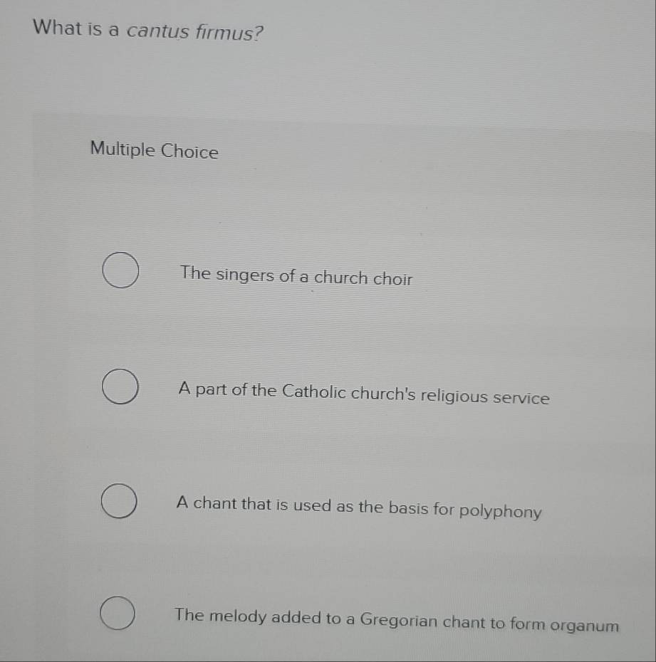 Solved: What is a cantus firmus? Multiple Choice The singers of a ...