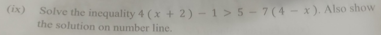 (ix) Solve the inequality 4(x+2)-1>5-7(4-x). Also show the solution on ...