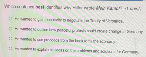 Solved: Which sentence best identifies why Hitler wrote Mein Kampf? (1 ...
