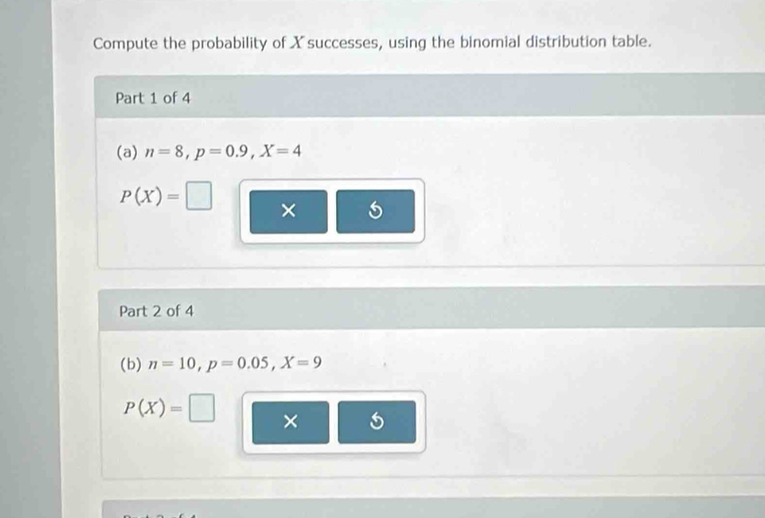Solved: Compute the probability of X successes, using the binomial distribution table. Part 1 of ...