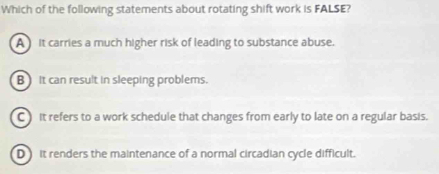 Solved: Which of the following statements about rotating shift work is FALSE? A it carries a ...