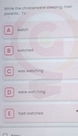 Telah dijawab:While the childrenwere sleeping, their parents. TV. A ...