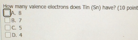 Solved: How many valence electrons does Tin (Sn) have? (10 point A. 8 B ...