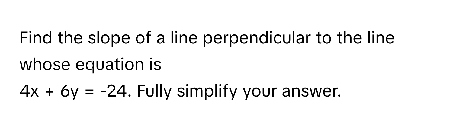 Solved: Find the slope of a line perpendicular to the line whose ...
