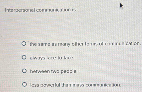 Solved: Interpersonal communication is the same as many other forms of ...