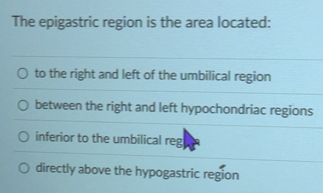 Solved: The epigastric region is the area located: to the right and ...