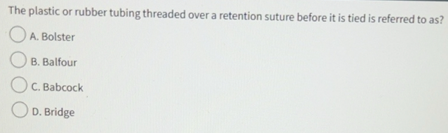 Solved: The plastic or rubber tubing threaded over a retention suture ...