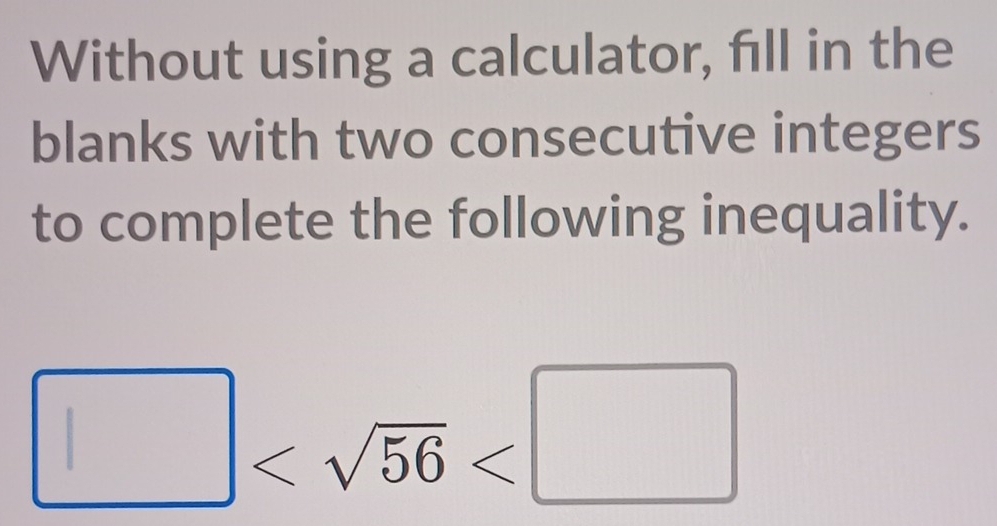 Solved: Without using a calculator, fill in the blanks with two consecutive integers to complete ...