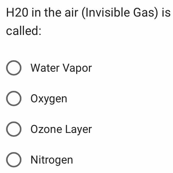 Solved: H20 in the air (Invisible Gas) is called: Water Vapor Oxygen ...