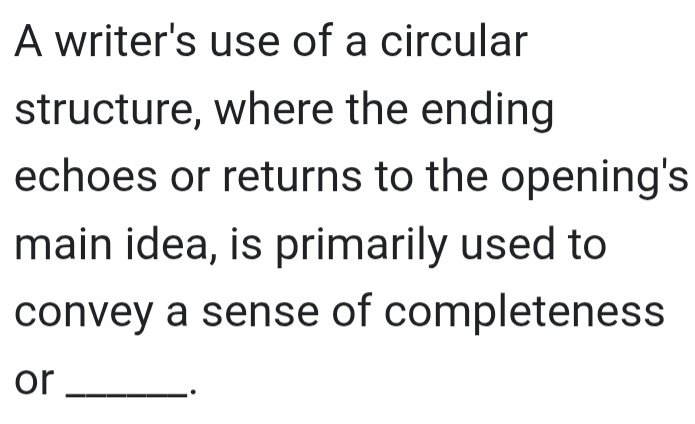 Solved: A writer's use of a circular structure, where the ending echoes ...