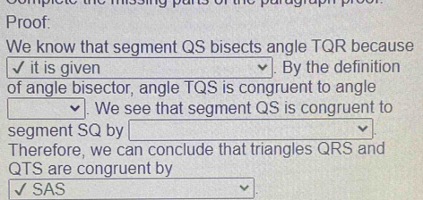 Solved: Proof: We know that segment QS bisects angle TQR because √ it ...