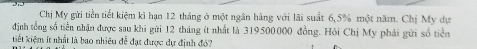 Giải quyết:Chị My gửi tiền tiết kiệm kì hạn 12 tháng ở một ngân hàng với lãi suất 6,5% một năm ...