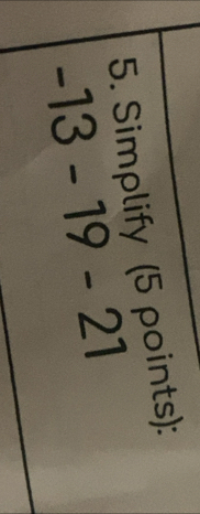 Solved: Simplify (5 points): -13-19-21 [Math]