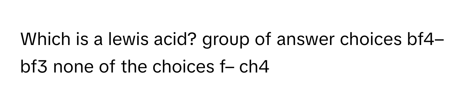 Solved: Which is a lewis acid? group of answer choices bf4– bf3 none of ...