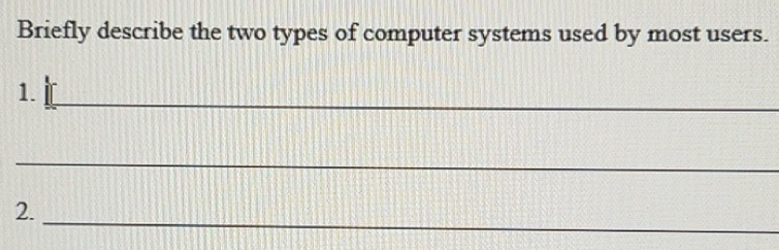 Solved: Briefly describe the two types of computer systems used by most ...