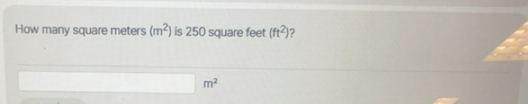 Solved: How many square meters (m^2) is 250 square feet (ft^2) ? m^2 [Math]