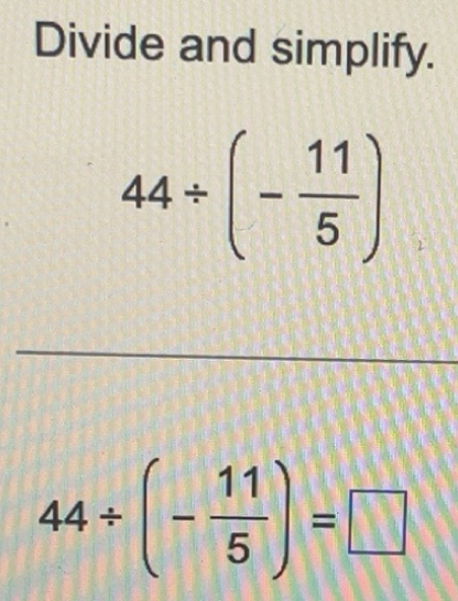 Solved: Divide and simplify. 44/ (- 11/5 ) 44/ (- 11/5 )= [Math]
