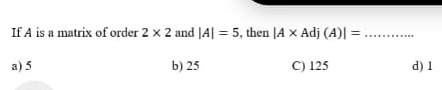 Solved: If A is a matrix of order 2* 2 and |A|=5 , then |A* Adj(A ...