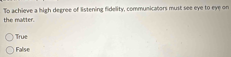 Solved: To achieve a high degree of listening fidelity, communicators ...