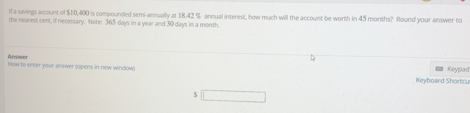Solved: If a savings account of $10,400 is compounded semi-annually at ...