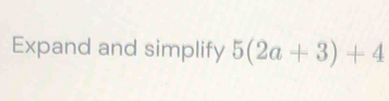 Expand and simplify 5(2a+3)+4 [Math]