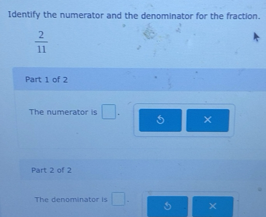 Solved: Identify the numerator and the denominator for the fraction. 2/ ...