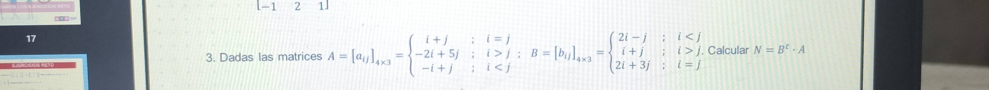 Resuelto:[-121] 17 3. Dadas las matrices A=[a_ij]_4* 3=beginarrayl i+ji ...