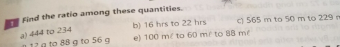 Solved: Find the ratio among these quantities. b) 16 hrs to 22 hrs c ...