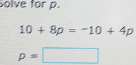 Solved: Solve for p. 10+8p=-10+4p p= [Math]