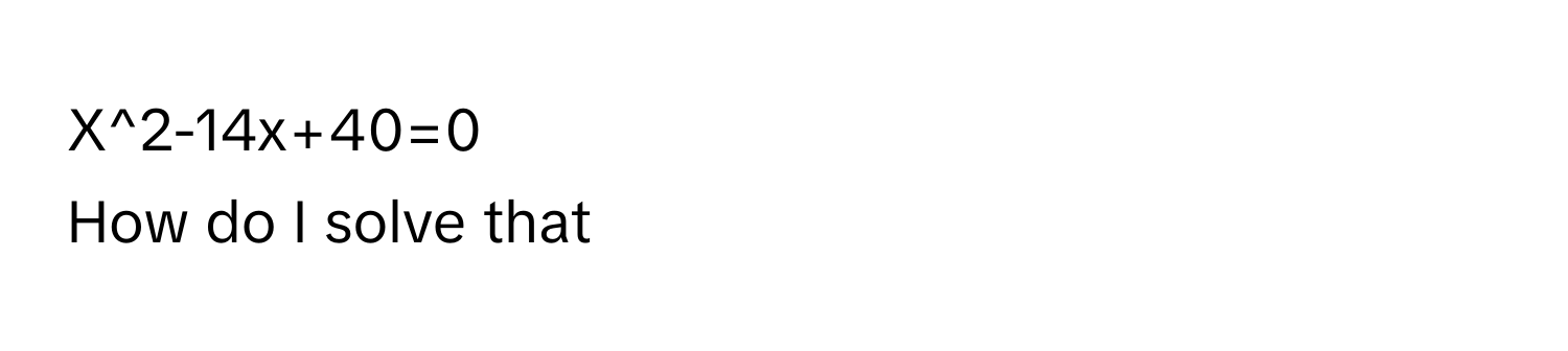 Solved: X^2-14x+40=0 How do I solve that [Math]