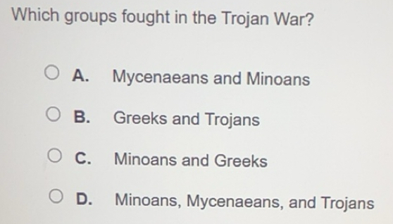 Solved: Which groups fought in the Trojan War? A. Mycenaeans and ...