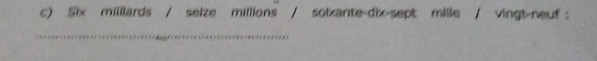 Résolu :Six milllards / seize millions / solxante-dix-sept mille ...