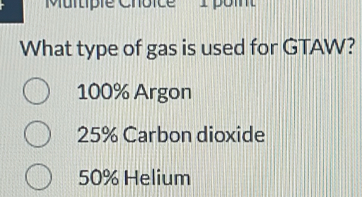 Solved: Murpie Choice 1 What type of gas is used for GTAW? 100% Argon ...