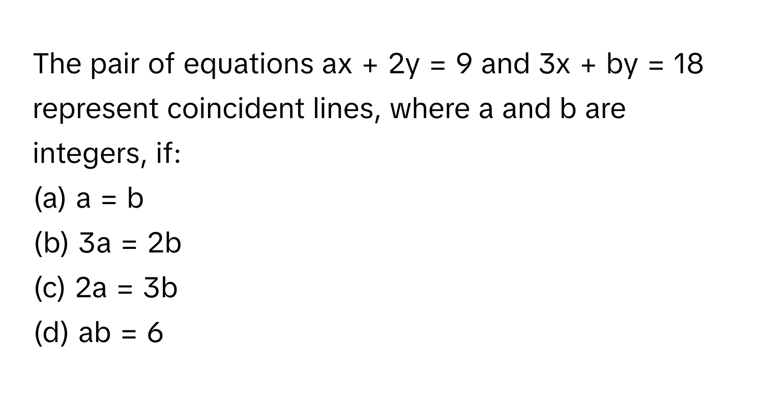 Solved: The pair of equations ax + 2y = 9 and 3x + by = 18 represent ...