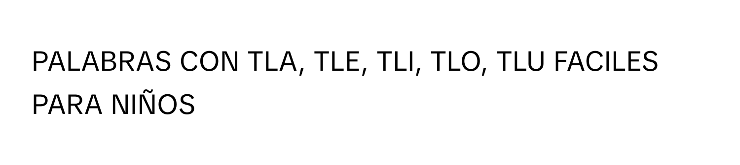 Solved: PALABRAS CON TLA, TLE, TLI, TLO, TLU FACILES PARA NIÑOS [Others]